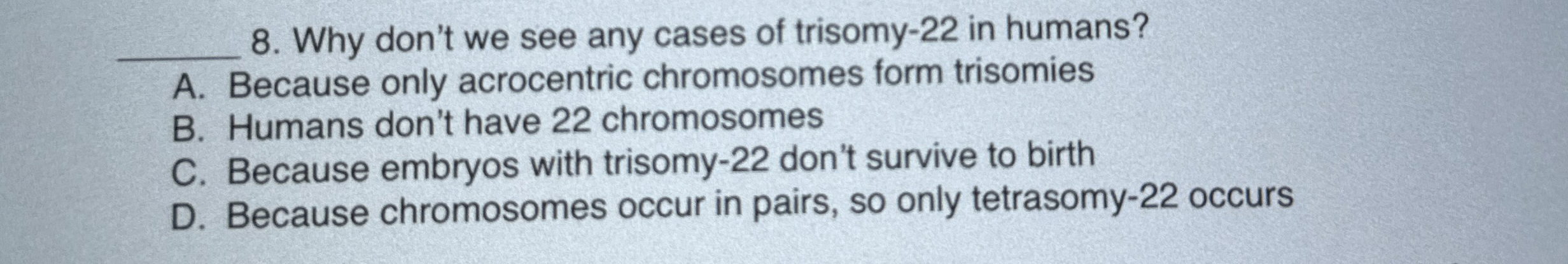 Solved q, 8. ﻿Why don't we see any cases of trisomy-22 ﻿in | Chegg.com