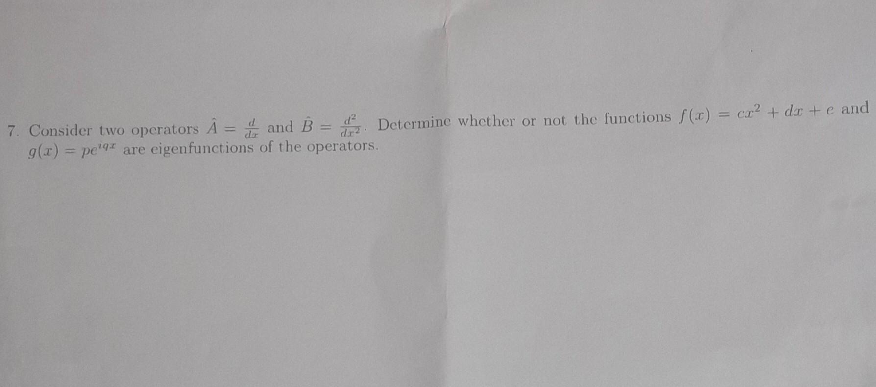 Solved 7. Consider two operators A^=dxd and B^=dx2d2. | Chegg.com