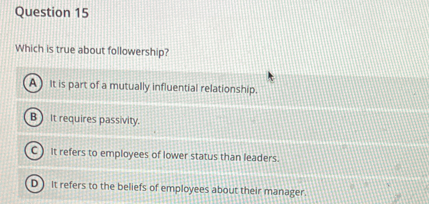 Solved Question 15Which is true about followership? ﻿It is | Chegg.com