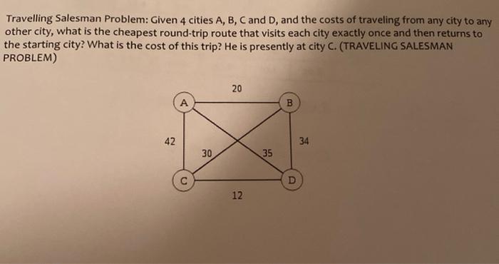 Solved Travelling Salesman Problem: Given 4 cities A, B, C | Chegg.com