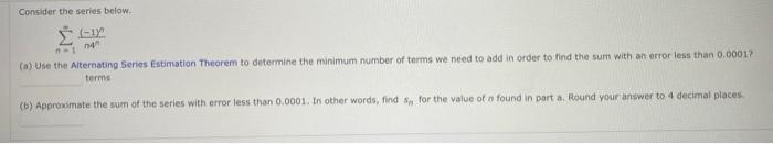 Solved Consider the series below. ∑n=1∞5n4(−1)n+1 Use the | Chegg.com