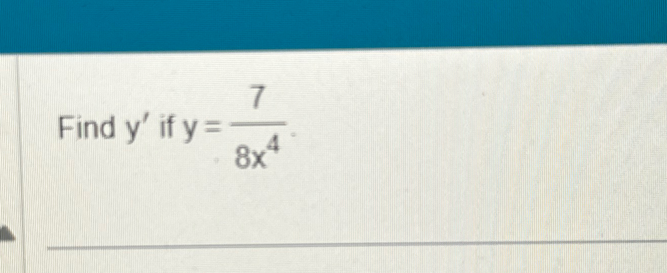 Solved Find y' ﻿if y=78x4 | Chegg.com