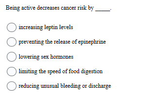 Solved Being active decreases cancer risk by .increasing | Chegg.com