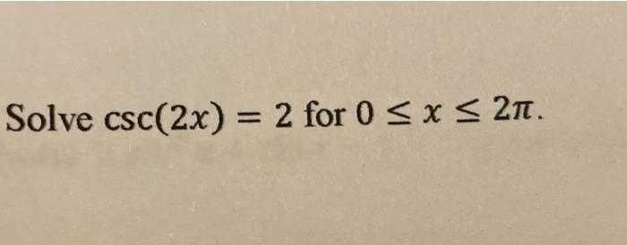 Solved Solve csc(2x)=2 for 0≤x≤2π | Chegg.com