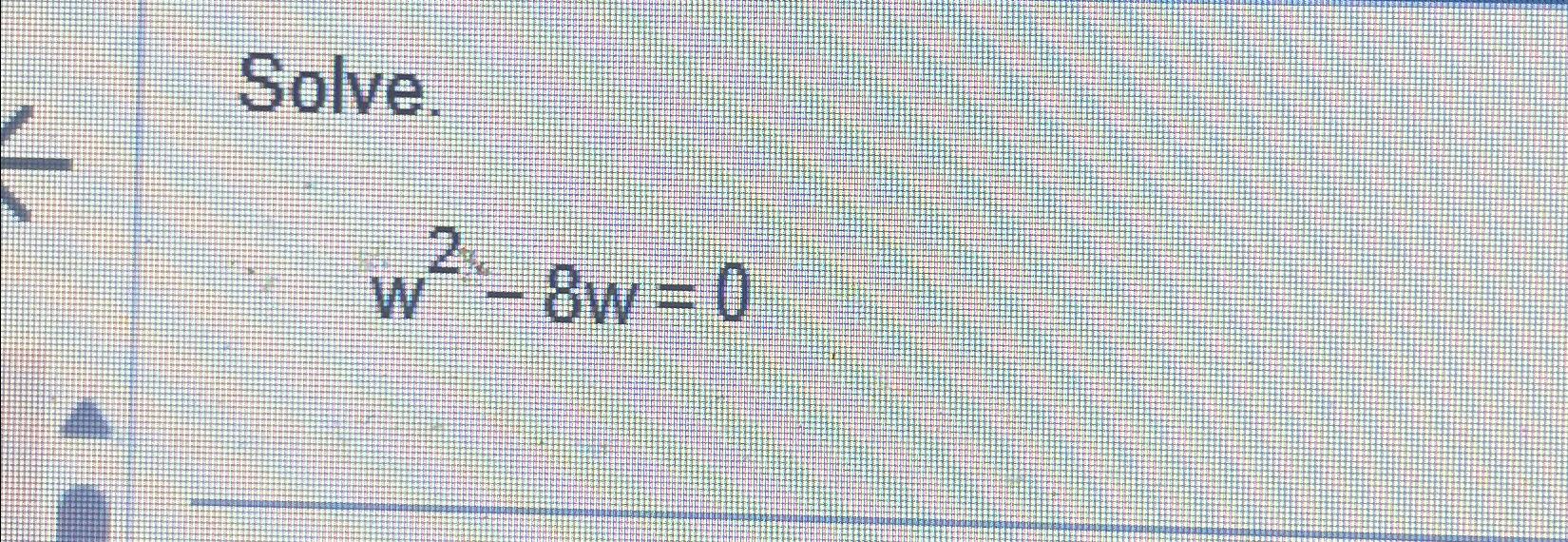 Solved Solve.w2-8w=0 | Chegg.com