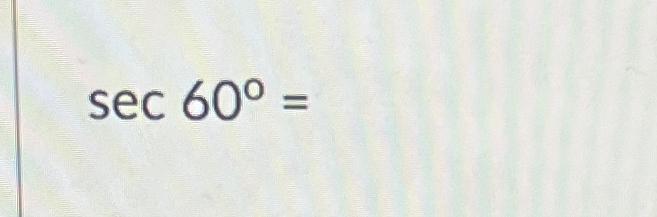 Solved sec60°= | Chegg.com