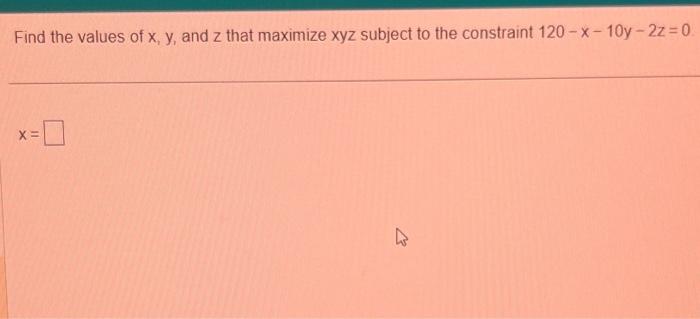 Solved Find the values of x,y, and z that maximize xyz | Chegg.com