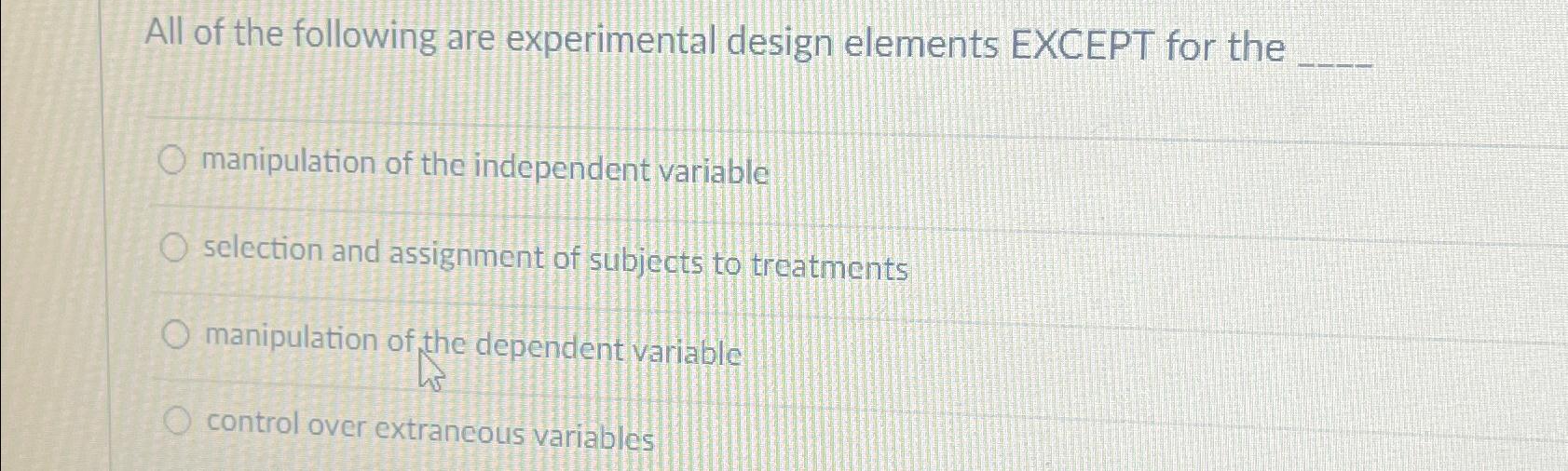 Solved All of the following are experimental design elements | Chegg.com