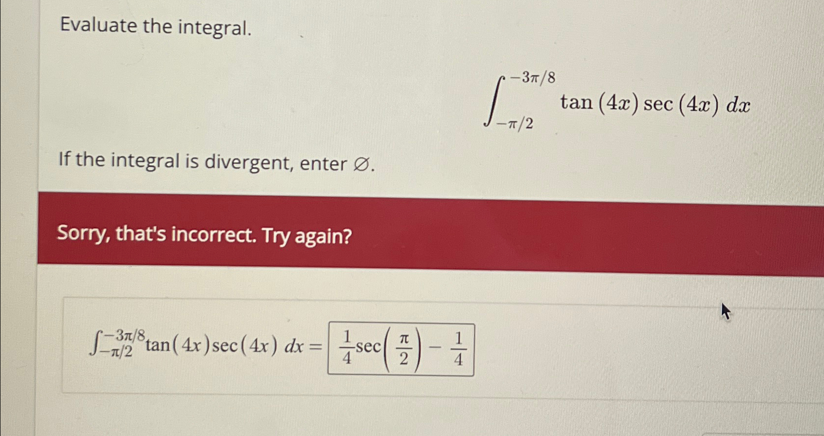 Solved Evaluate the integral.∫-π2-3π8tan(4x)sec(4x)dxIf the | Chegg.com