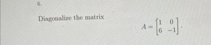 Solved Diagonalize the matrix A=[160−1] | Chegg.com