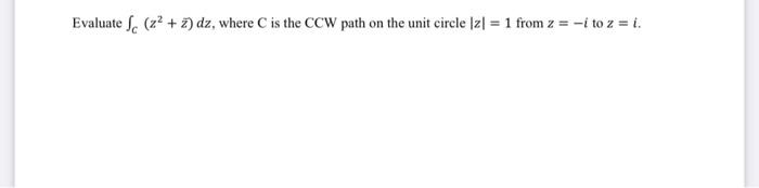Solved Evaluate ∫C(z2+z~)dz, where C is the CCW path on the | Chegg.com