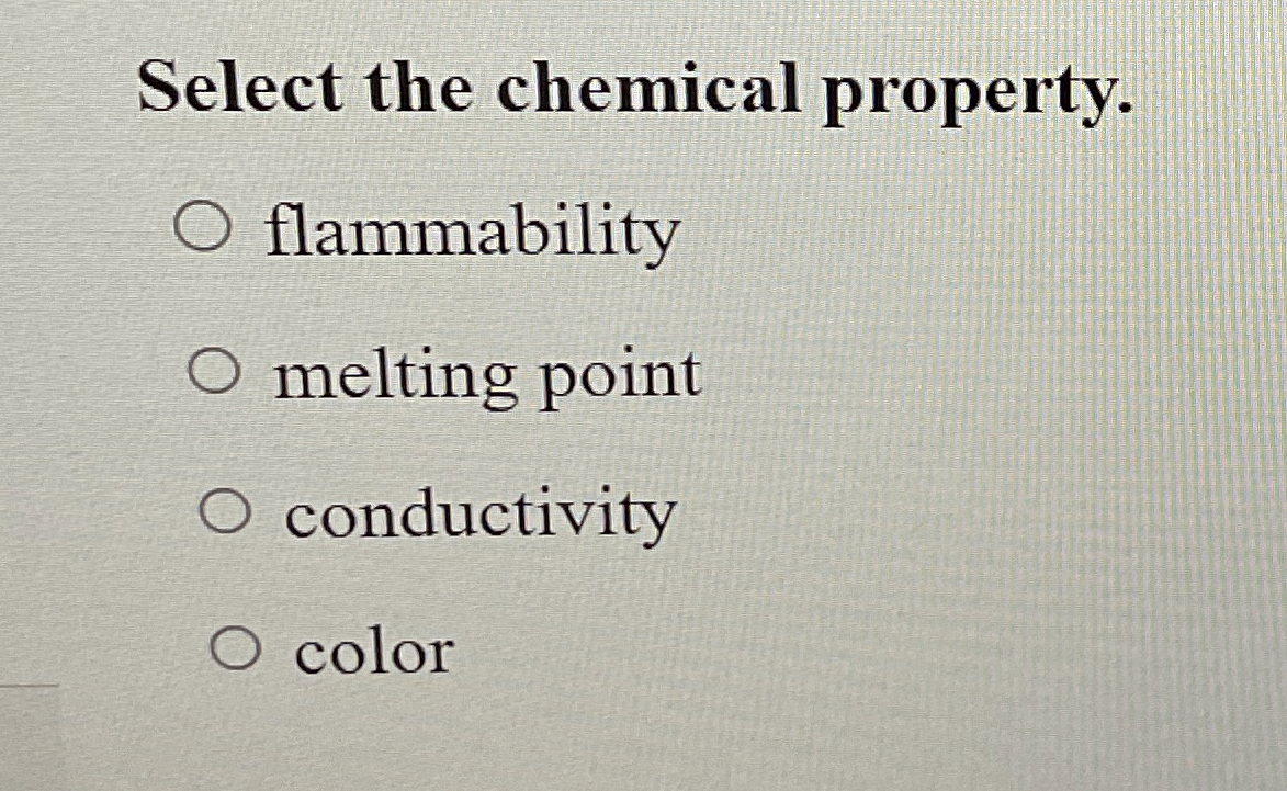 Solved Select the chemical property.flammabilitymelting | Chegg.com