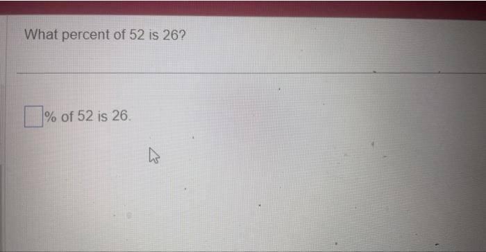 Solved What percent of 52 is 26? % of 52 is 26. | Chegg.com