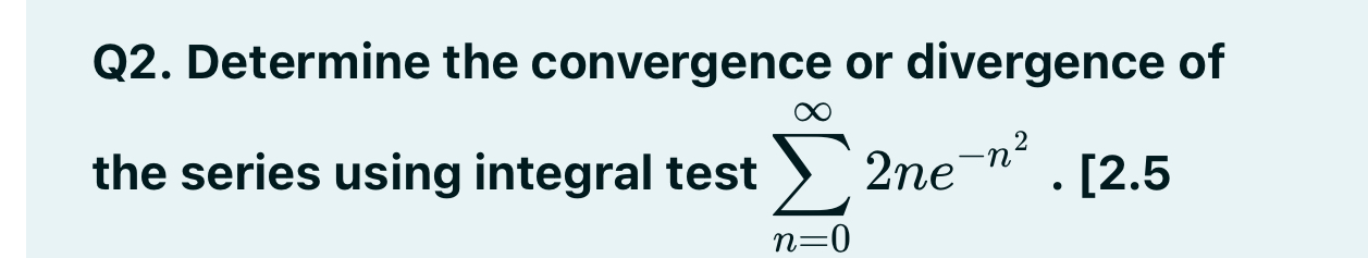 Solved Q2. ﻿Determine the convergence or divergence of the | Chegg.com