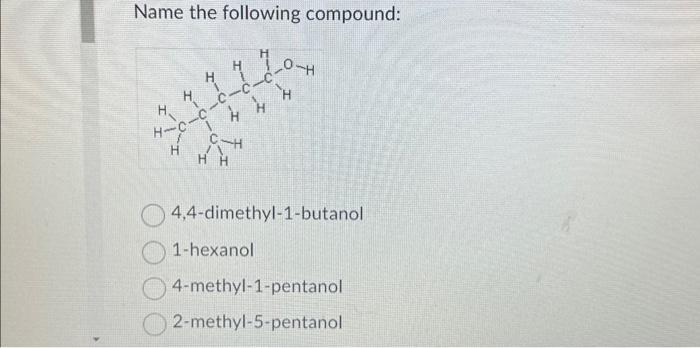 Solved Name the following compound: 4,4-dimethyl-1-butanol | Chegg.com
