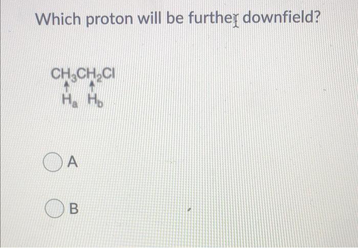Solved Which proton will be further downfield? CH3CH2CI на | Chegg.com