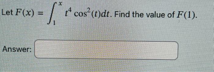 Solved Let F(x)=∫1xt4cos2(t)dt. Find the value of F(1) | Chegg.com