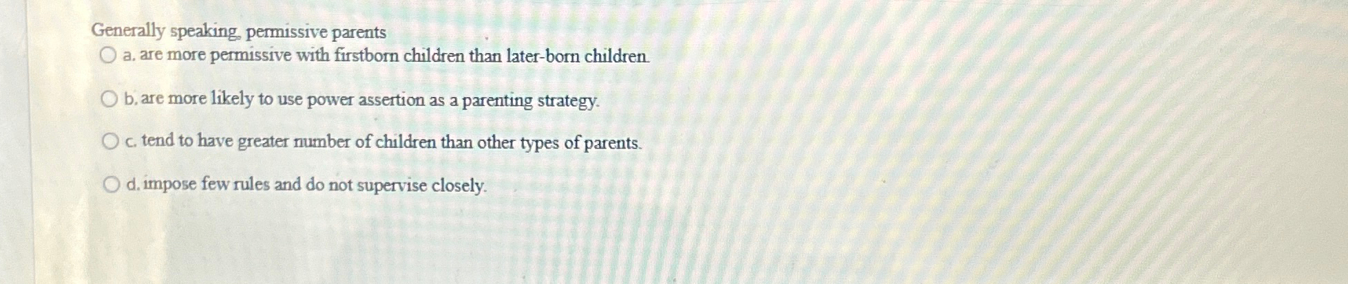 Solved Generally speaking permissive parentsa. ﻿are more | Chegg.com