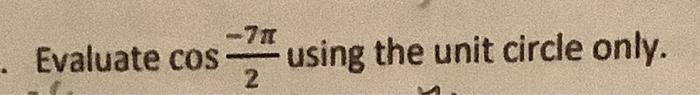 Solved Evaluate cos2−7π using the unit circle only. | Chegg.com