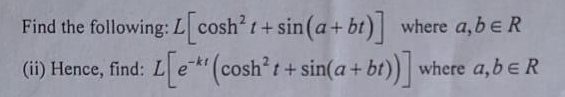 Solved Find the following: L[cosh2t+sin(a+bt)] ﻿where | Chegg.com