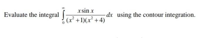 Solved Evaluate the integral ∫0∞(x2+1)(x2+4)xsinxdx using | Chegg.com