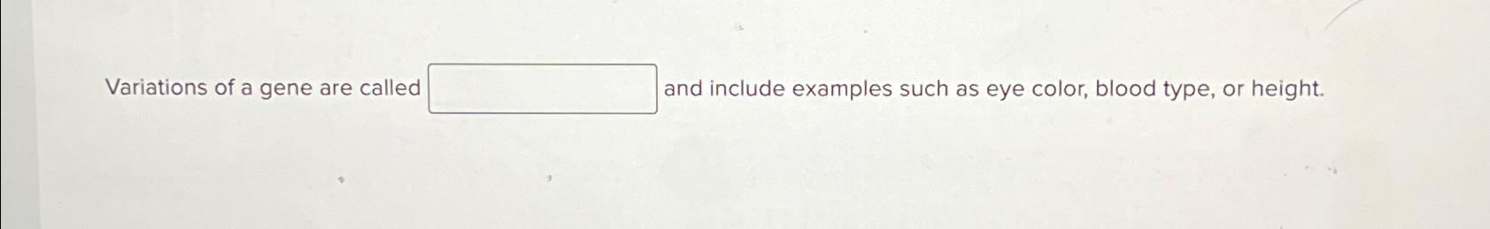 Solved Variations of a gene are called and include examples | Chegg.com
