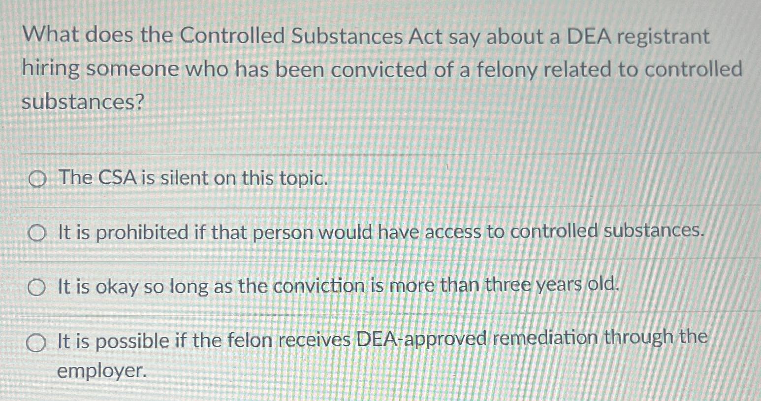 Solved What does the Controlled Substances Act say about a | Chegg.com