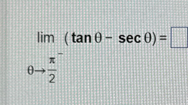 Solved limθ→π(2)-(tanθ-secθ)= | Chegg.com