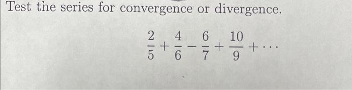 Solved Test the series for convergence or divergence. | Chegg.com