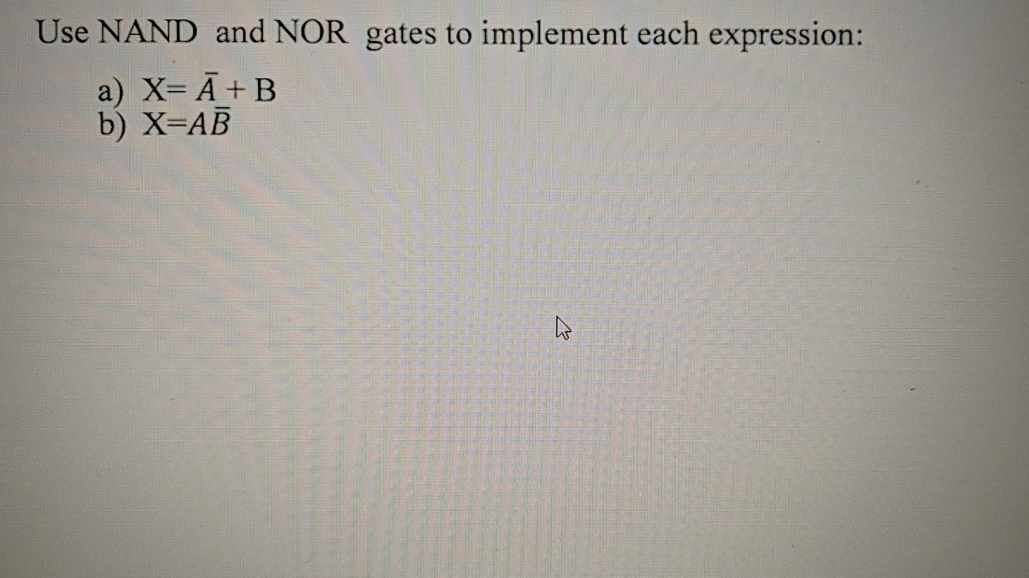 Solved Use NAND and NOR gates to implement each expression: | Chegg.com