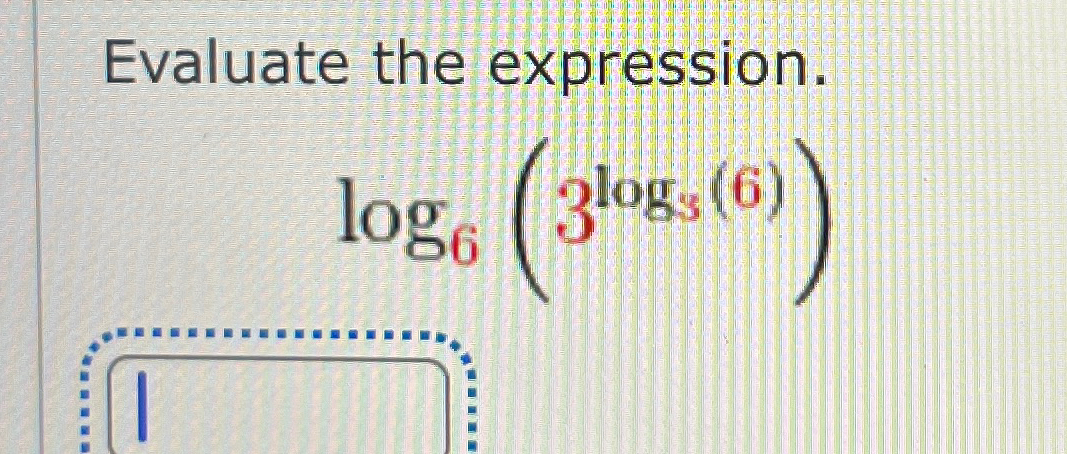 Solved Evaluate the expression.log6(3log3(6)) | Chegg.com