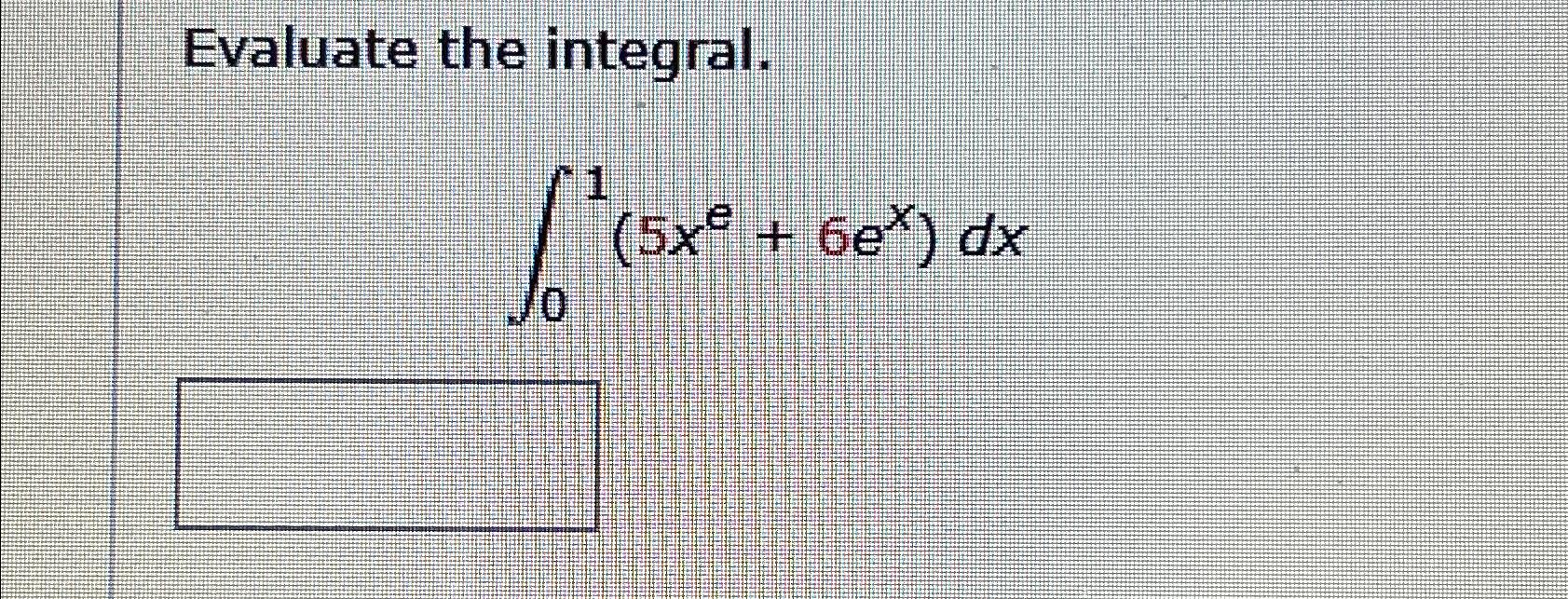 Solved Evaluate the integral.∫01(5xe+6ex)dx | Chegg.com