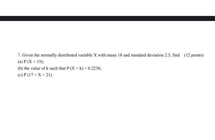 Solved 7. Given the normally distributed variable X with | Chegg.com