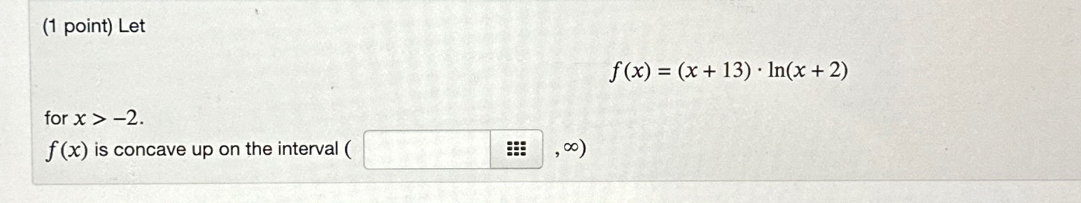 Solved (1 ﻿point) ﻿Letf(x)=(x+13)*ln(x+2)for x>-2.f(x) ﻿is | Chegg.com