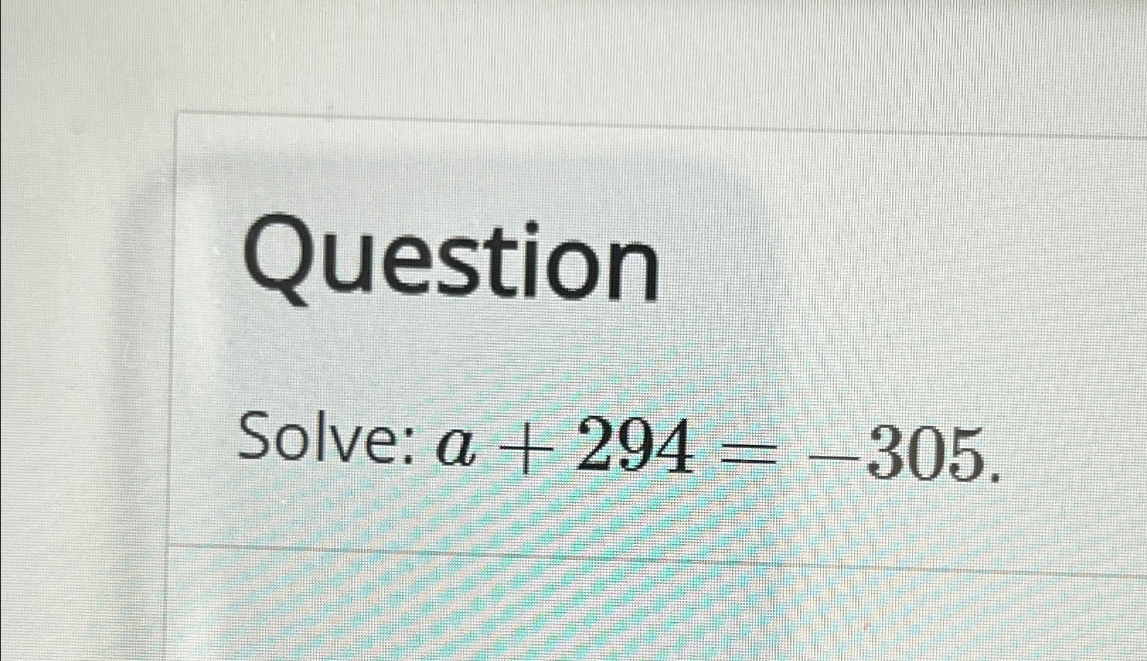 Solved QuestionSolve: a+294=-305. | Chegg.com