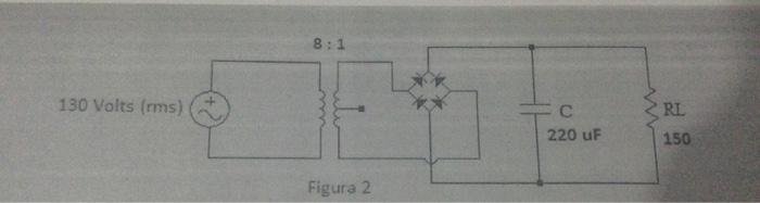Solved 130 Volts (rms) : 8:1 Figura 2 C 220 uF RL 150 | Chegg.com