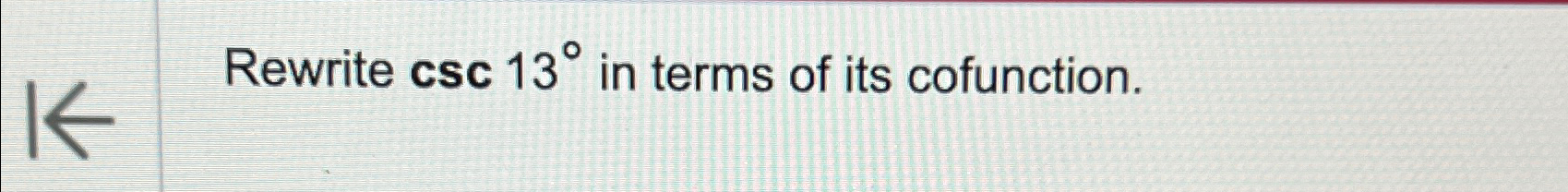 Solved Rewrite csc13° ﻿in terms of its cofunction. | Chegg.com