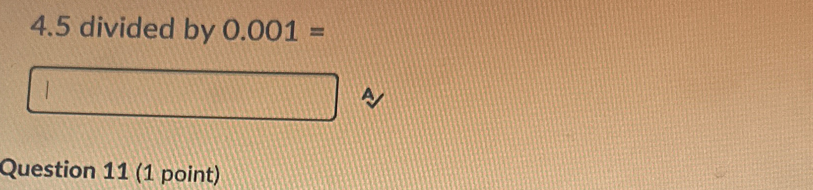 Solved 4.5 ﻿divided by 0.001= ﻿AQuestion 11 (1 ﻿point) | Chegg.com