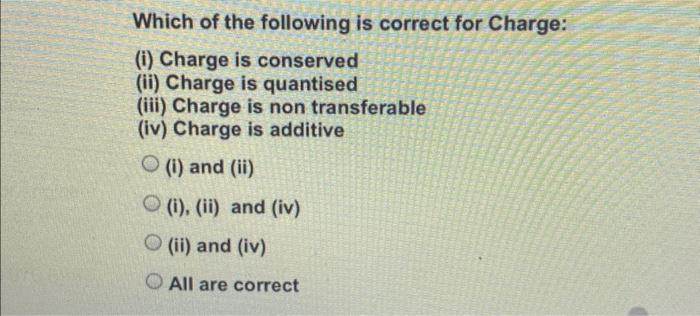 Solved Which of the following is correct for Charge: (i) | Chegg.com
