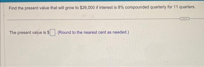 Solved Find the present value that will grow to $26,000 if | Chegg.com