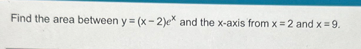 Solved Find the area between y=(x-2)ex ﻿and the x-axis from | Chegg.com