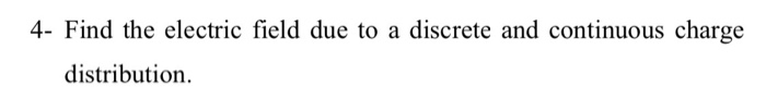 Solved 4- Find the electric field due to a discrete and | Chegg.com