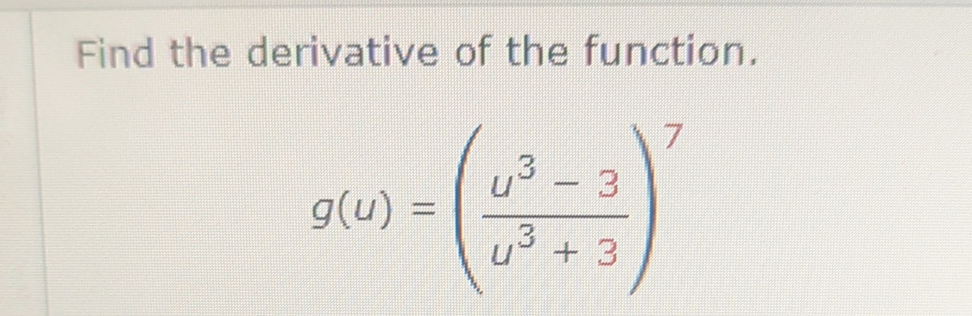 Solved Find the derivative of the function.g(u)=(u3-3u3+3)7 | Chegg.com