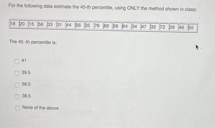 Solved For the following data estimate the 45-th percentile, | Chegg.com
