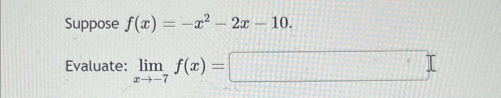 Solved Suppose f(x)=-x2-2x-10Evaluate: limx→-7f(x)= | Chegg.com