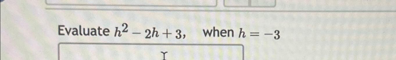 Solved Evaluate h2-2h+3, ﻿when h=-3 | Chegg.com