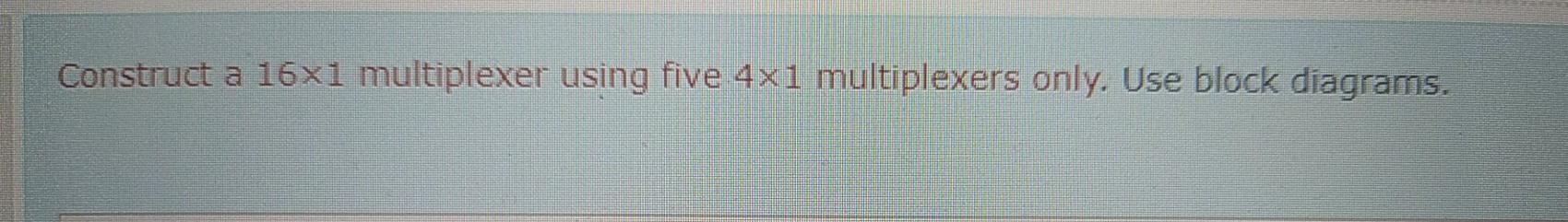 Solved Construct a 16x1 multiplexer using five 4x1 | Chegg.com Solved Construct a 16x1 multiplexer using five 4x1 | Chegg.com