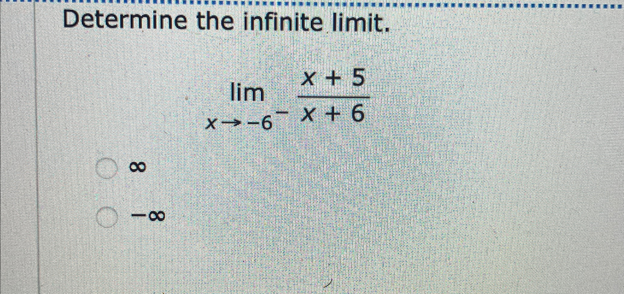 Solved Determine the infinite limit.limx→-6-x+5x+6∞-∞ | Chegg.com