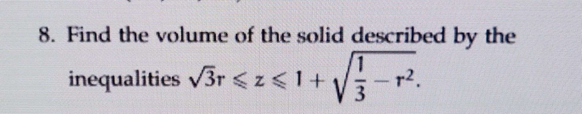 Solved 8. Find the volume of the solid described by | Chegg.com