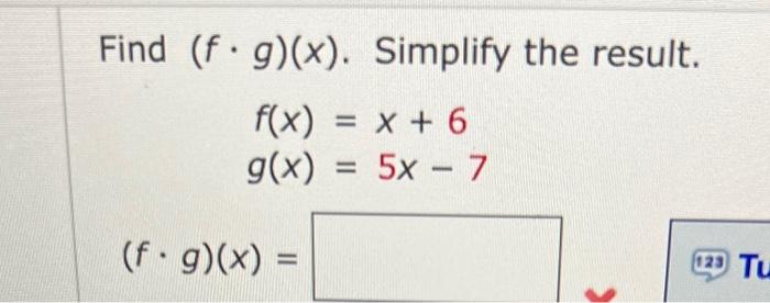 Solved Find (f⋅g)(x). Simplify the result. f(x)=x+6g(x)=5x−7 | Chegg.com